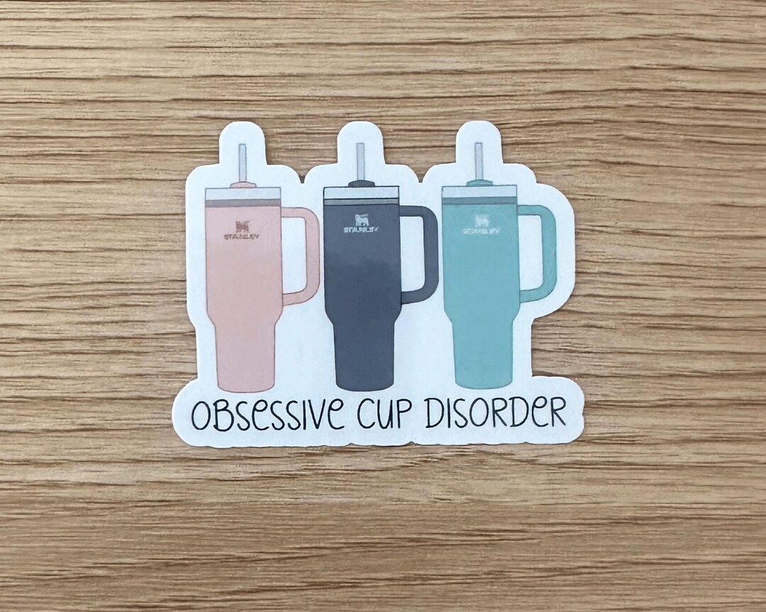 Obsessive Cup Disorder, Stanley Cup, Vinyl Sticker, Stickers for Laptop ...