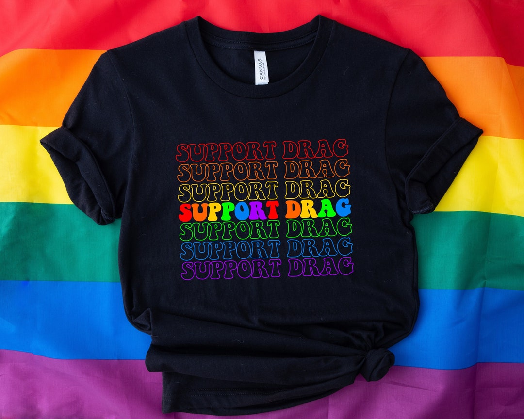 Support Drag Shirt, Drag Queen Shirt, Drag King Shirt, LGBTQ Shirt ...