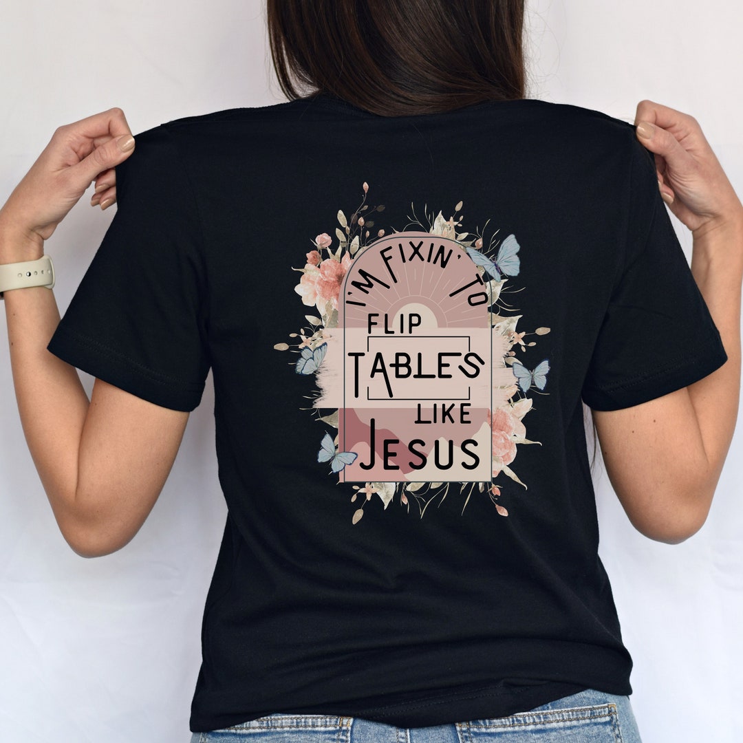 Flip Tables Like Jesus, Flipping Tables, Funny Christian, Faith Shirt ...