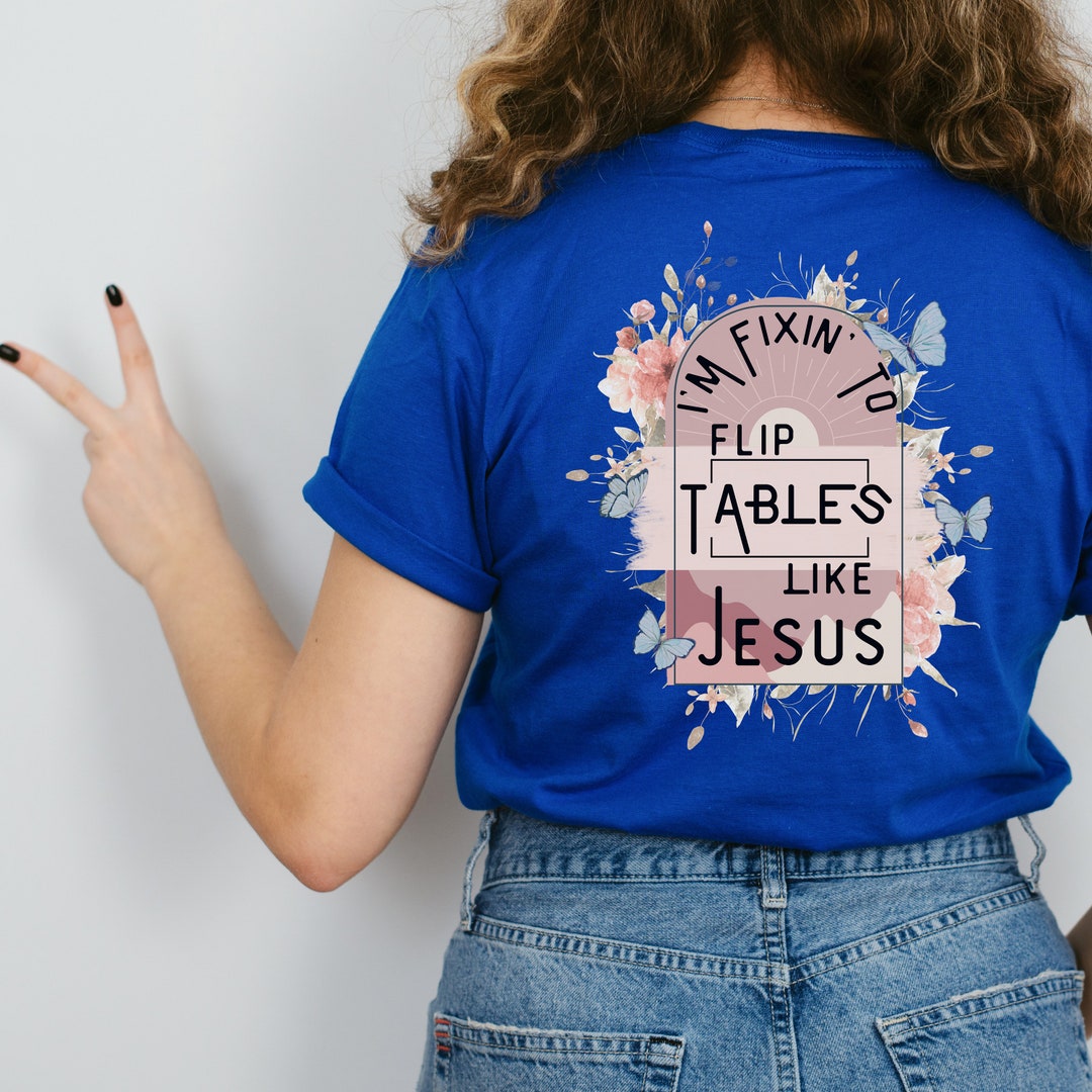 Flip Tables Like Jesus, Flipping Tables, Funny Christian, Faith Shirt ...