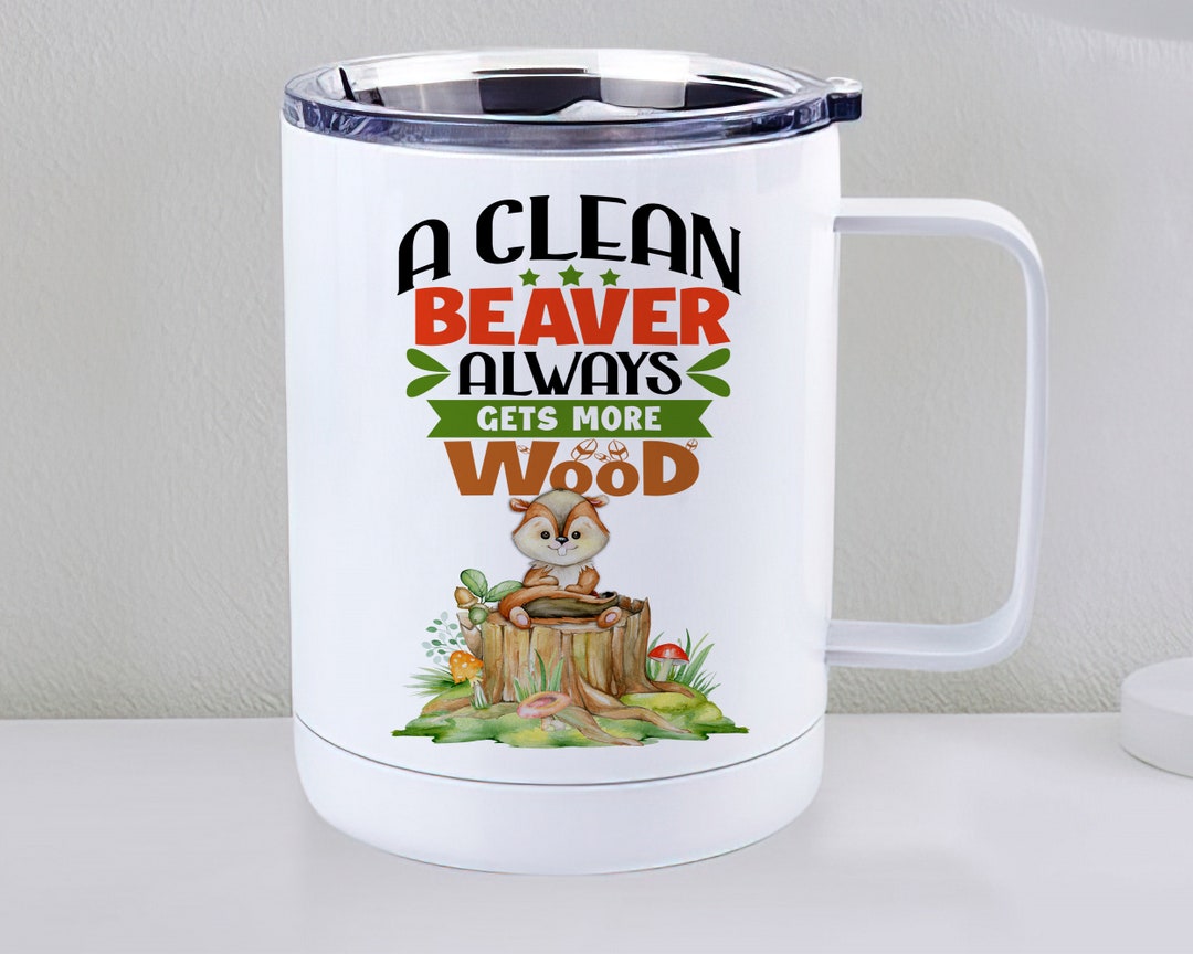 A Clean Beaver Always Gets More Wood Funny Camper Mug With Lid Animal ...