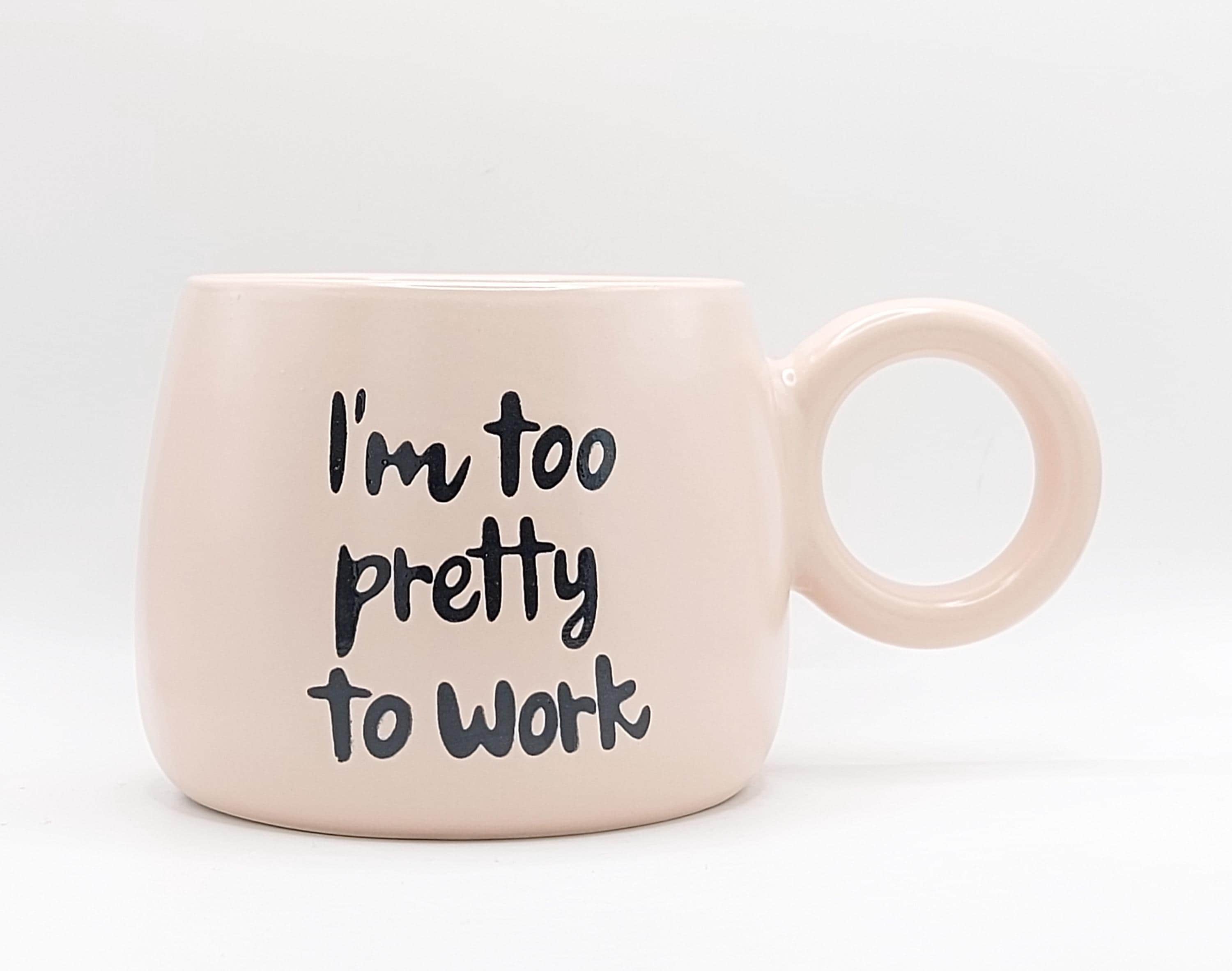 I'm Too Pretty to Work Coffee Mug 16 Oz Stoneware, Funny Message Cup by ...