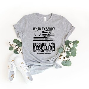 Tyranny Shirt, When Tyranny Becomes Law, Rebellion Becomes Duty, 1776 ...