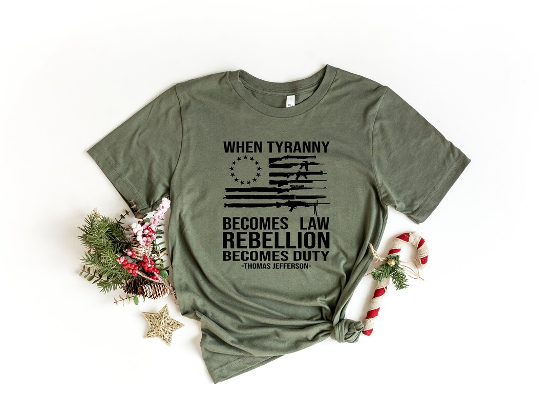 Tyranny Shirt, When Tyranny Becomes Law, Rebellion Becomes Duty, 1776 ...