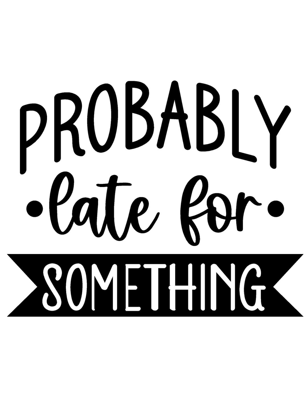 Probably Late for Something SVG Files for Cricut - Instant Digital ...