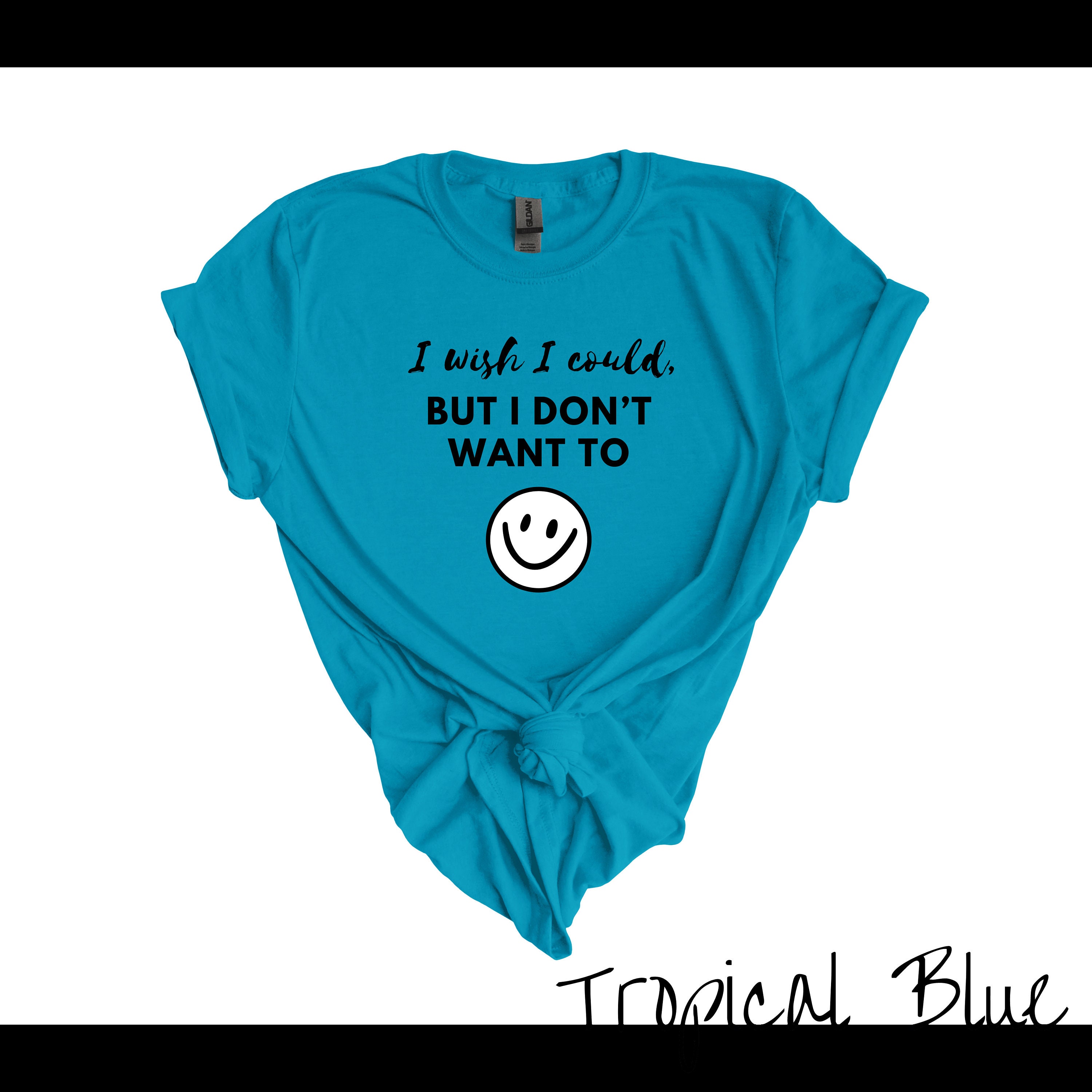 I Wish I Could, but I Don't Want to Smiley Face T-shirt FREE Shipping ...