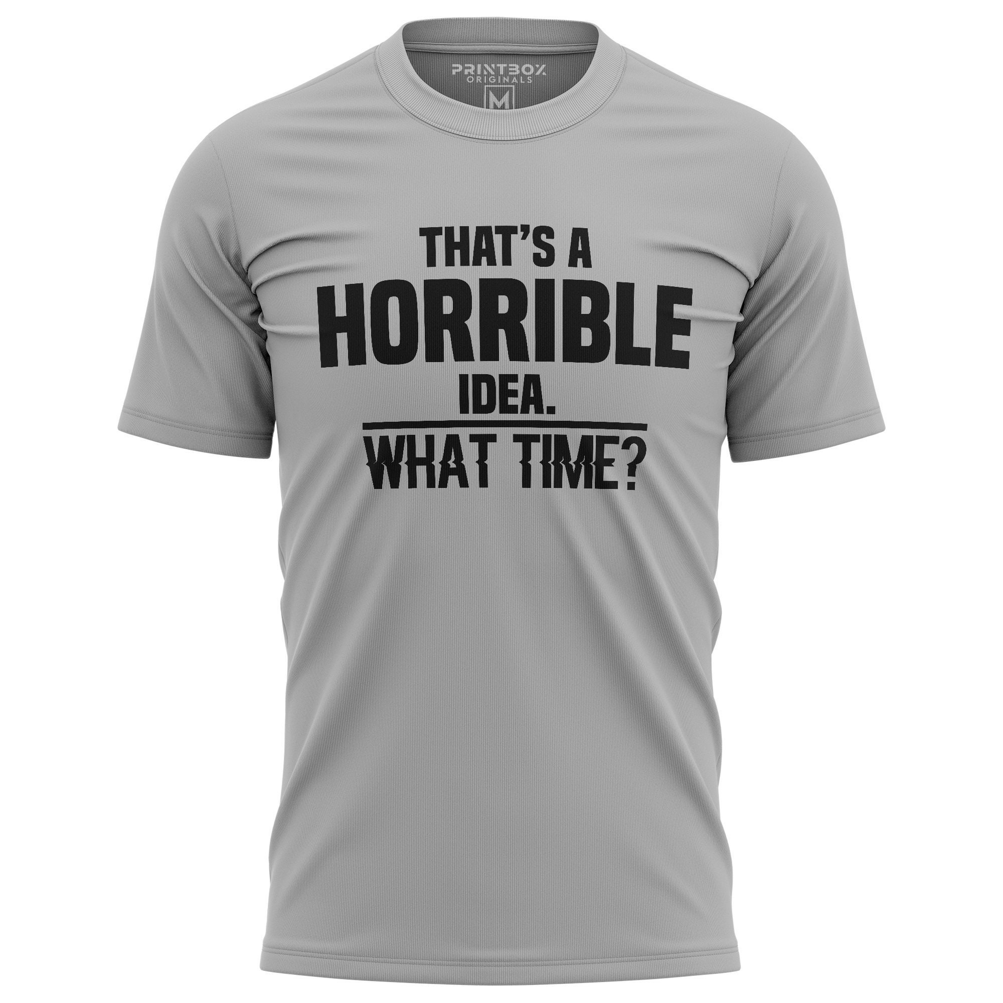 Thats A Horrible Idea What Time ? Funny Tshirts for Men, Mens Top Tee ...