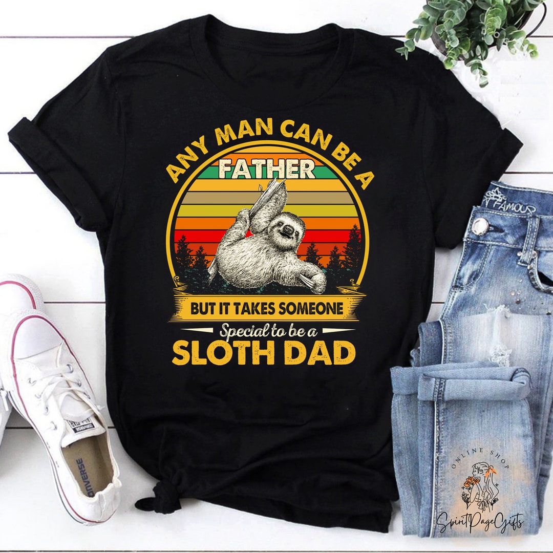 Sloth King Vintage Any Man Can Be A Father but It Takes Someone Special ...