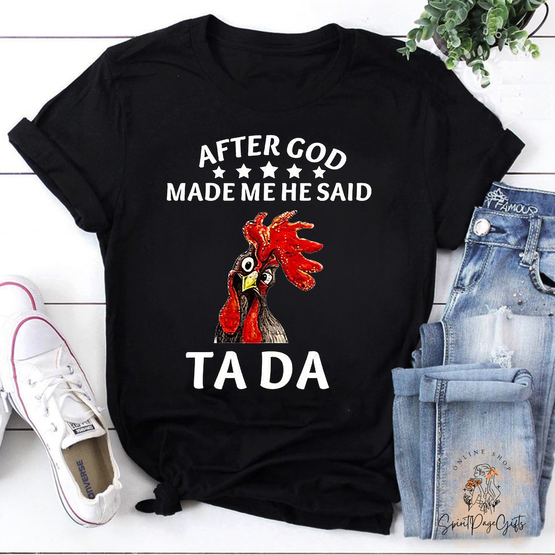 After God Made Me He Said Ta Da Funny Rude Offensive Chicken Lover T ...