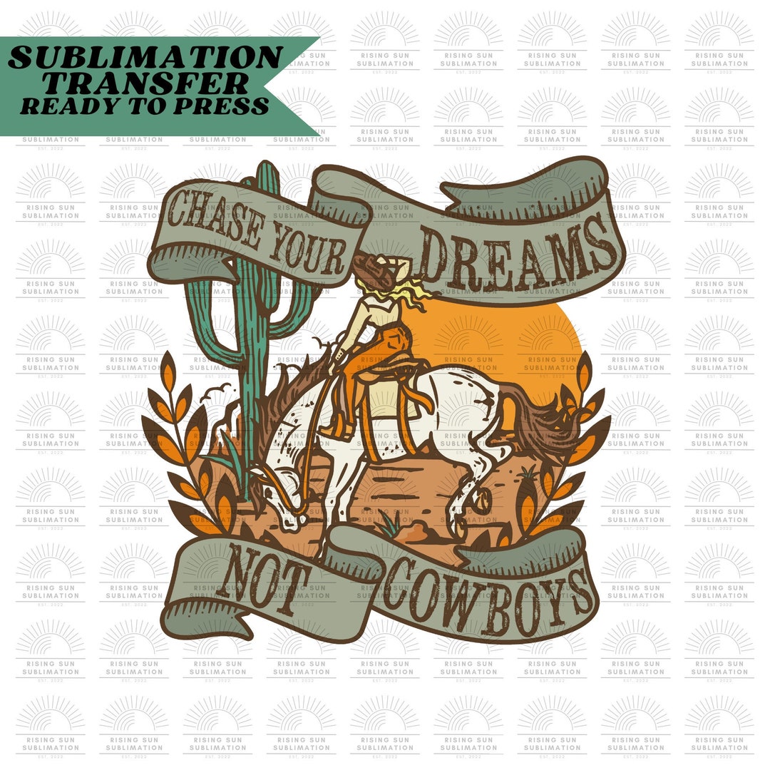 Chase Your Dreams Not Cowboys Design, Ready to Press Sublimation Print ...