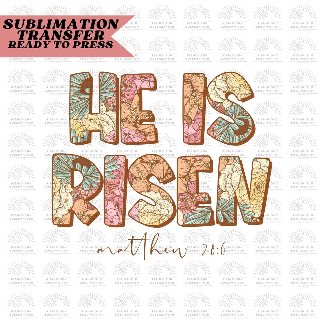 He is Risen, Ready to Press Sublimation Print, Easy Sub Print, Floral ...