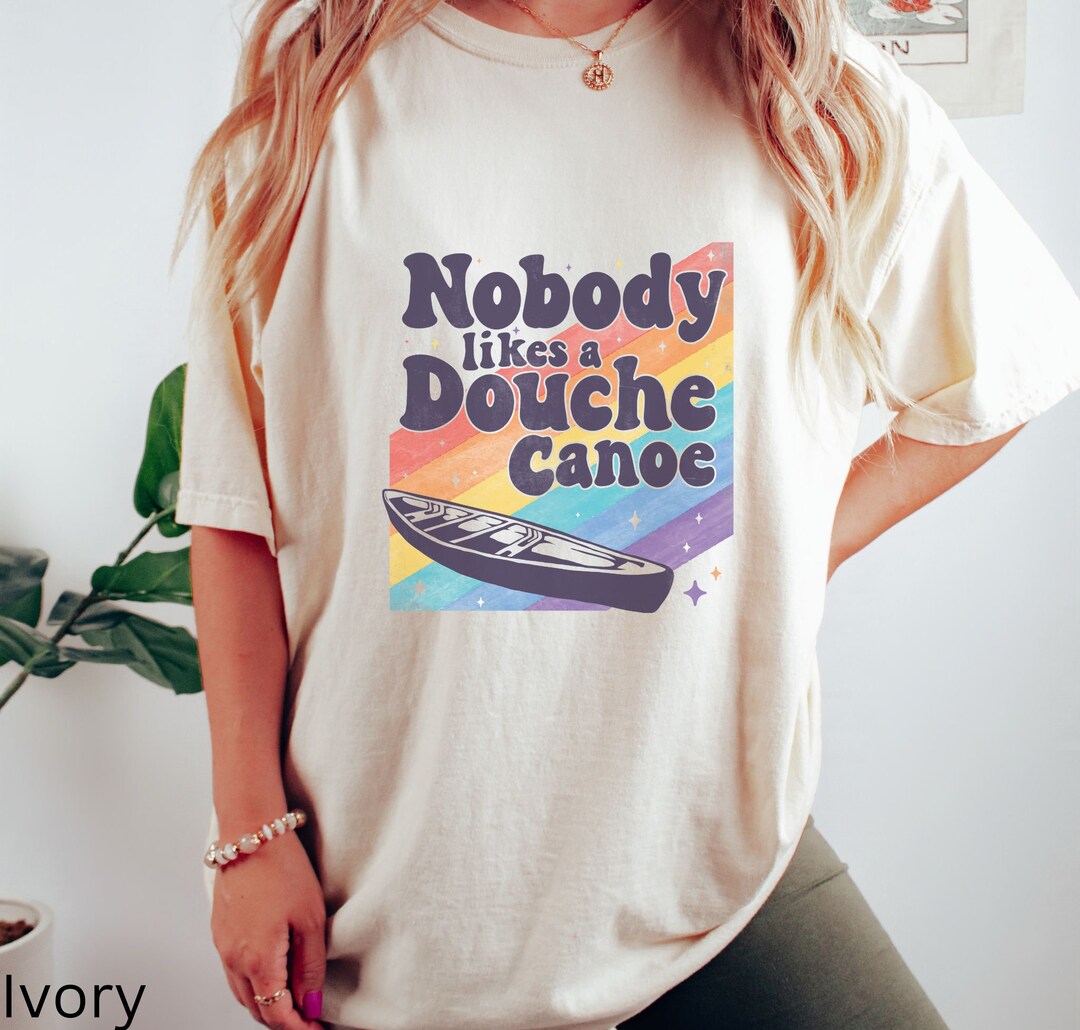 Funny Graphic Tee Nobody Likes a Douche Canoe Funny Saying Humorous ...