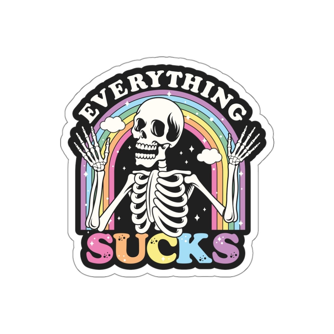 Everything Sucks Skeleton Sticker Funny Dark Humor Sarcastic Clean ...