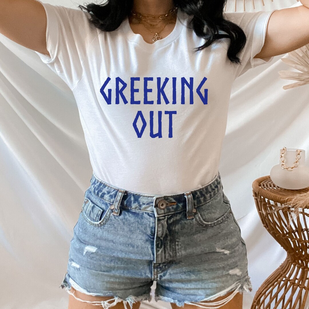 Greeking Out Shirt, Funny Greek Shirt, Greek Shirt, Greek Tshirt, Greek ...