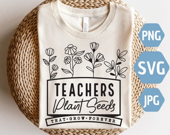 Teachers Plant Seeds That Grow Forever SVG, Teacher Flower Svg, Teacher ...
