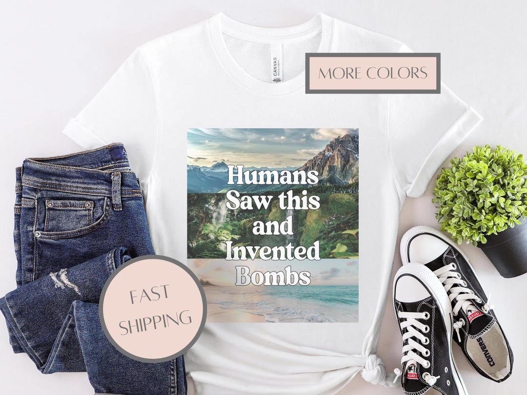 Humans Saw This and Created Bombs Shirt, Eco Activist Bella + Canvas ...