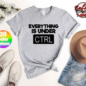 Everything is Under Ctrl T-shirt, Computer Programmer Shirt, Funny ...