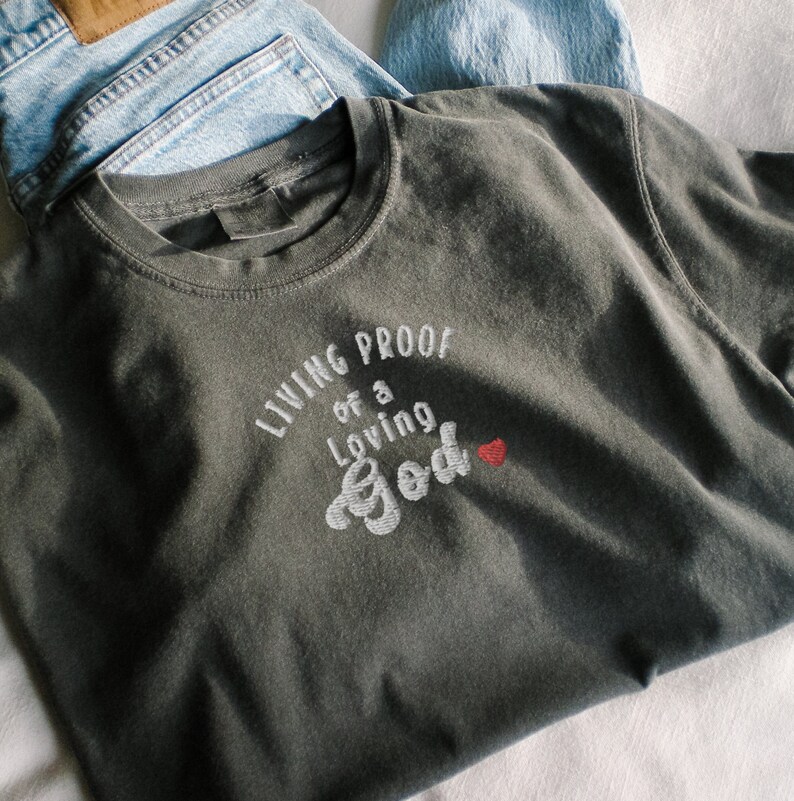 Living Proof of a Loving God Embroidered Tshirt Comfort Colors ...