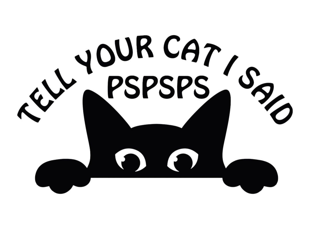 Tell Your Cat I Said Pspspsps Vinyl Car Decal - Etsy