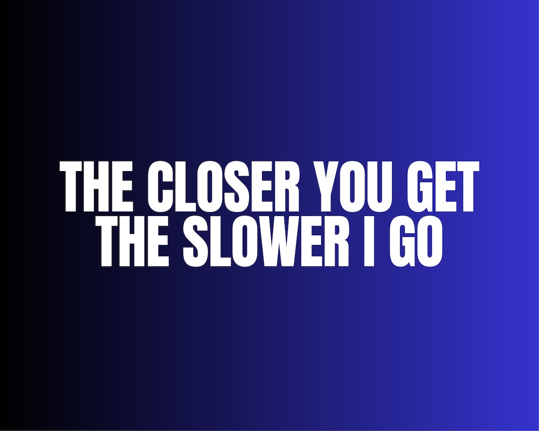 The Closer You Get the Slower I Go Decal Funny Decal Car - Etsy
