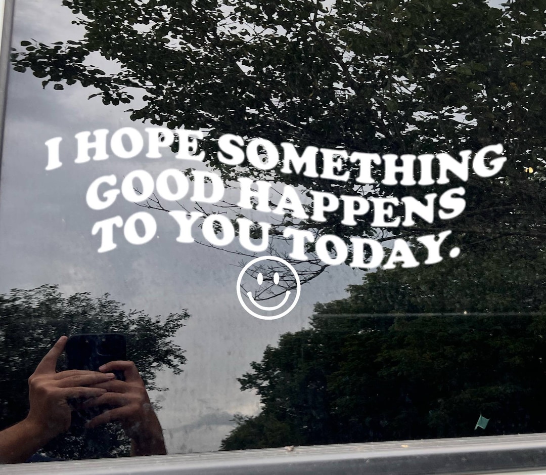 I Hope Something Good Happens to You Today Vinyl Decal, Car Window ...