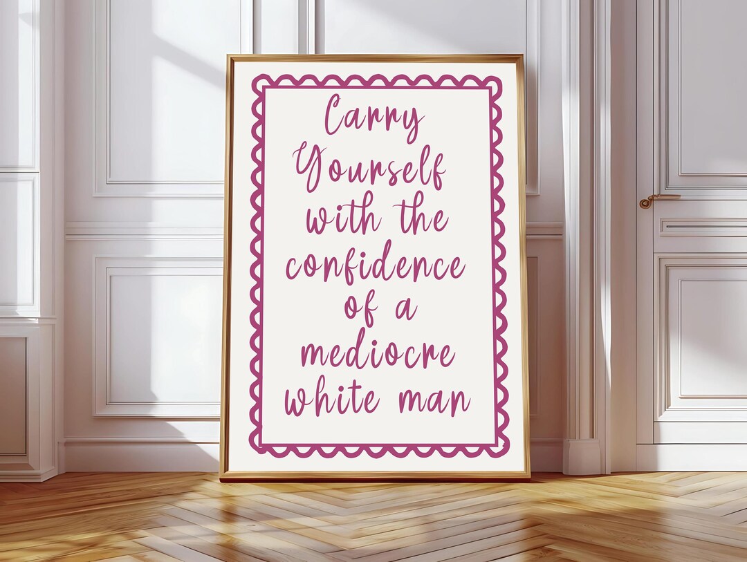 Carry Yourself With the Confidence of a Mediocre White Man Art Print ...