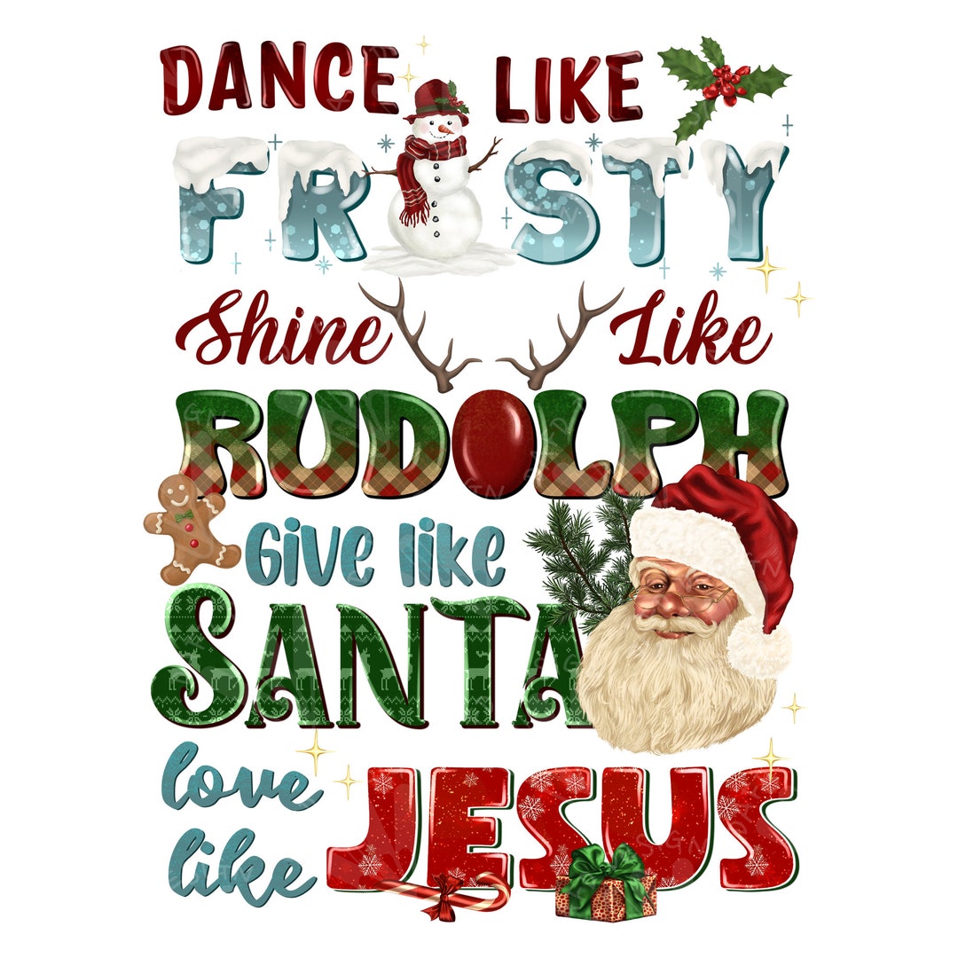 Dance Like Frosty Shine Like Rudolph Give Like Santa Love Like Jesus ...