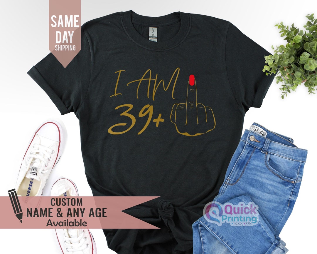I Am 39+ Middle Finger Shirt: Funny 40th Birthday T-shirt - Etsy