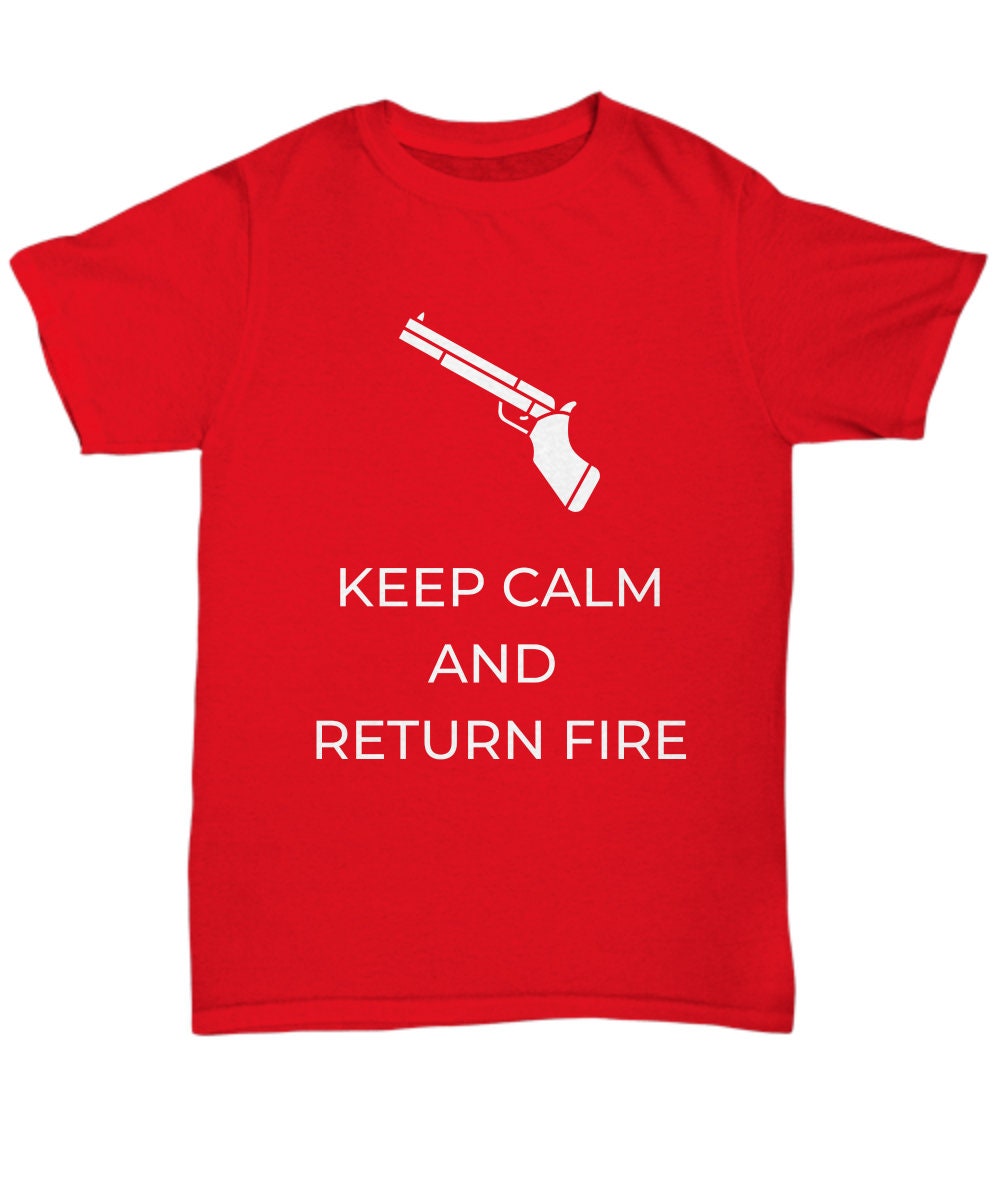 Keep Calm And Return Fire Shirt