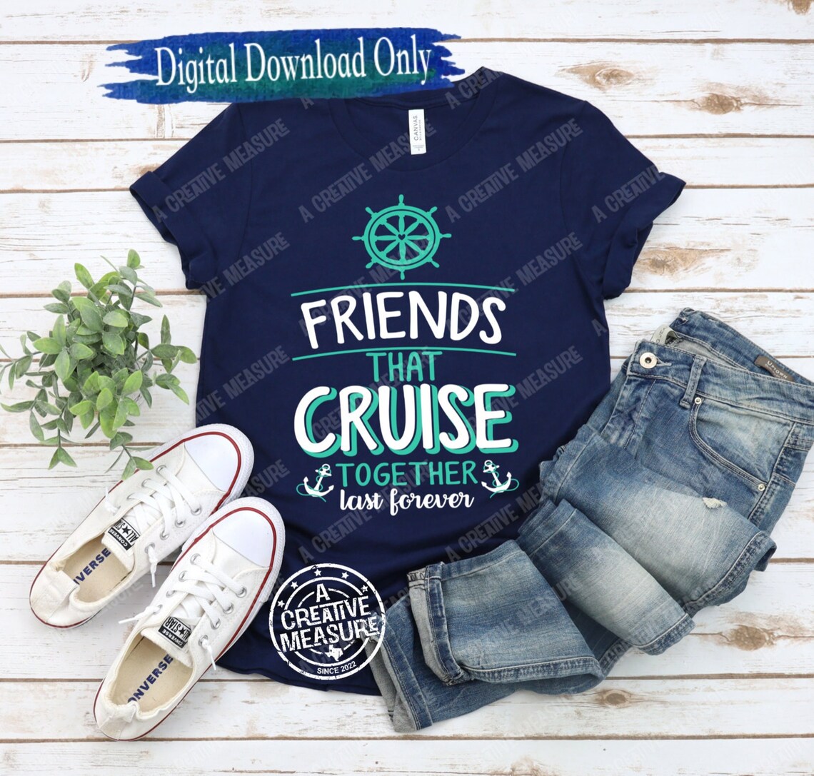 Friends That Cruise Together Last Forever Svg - Cruising Friends ...