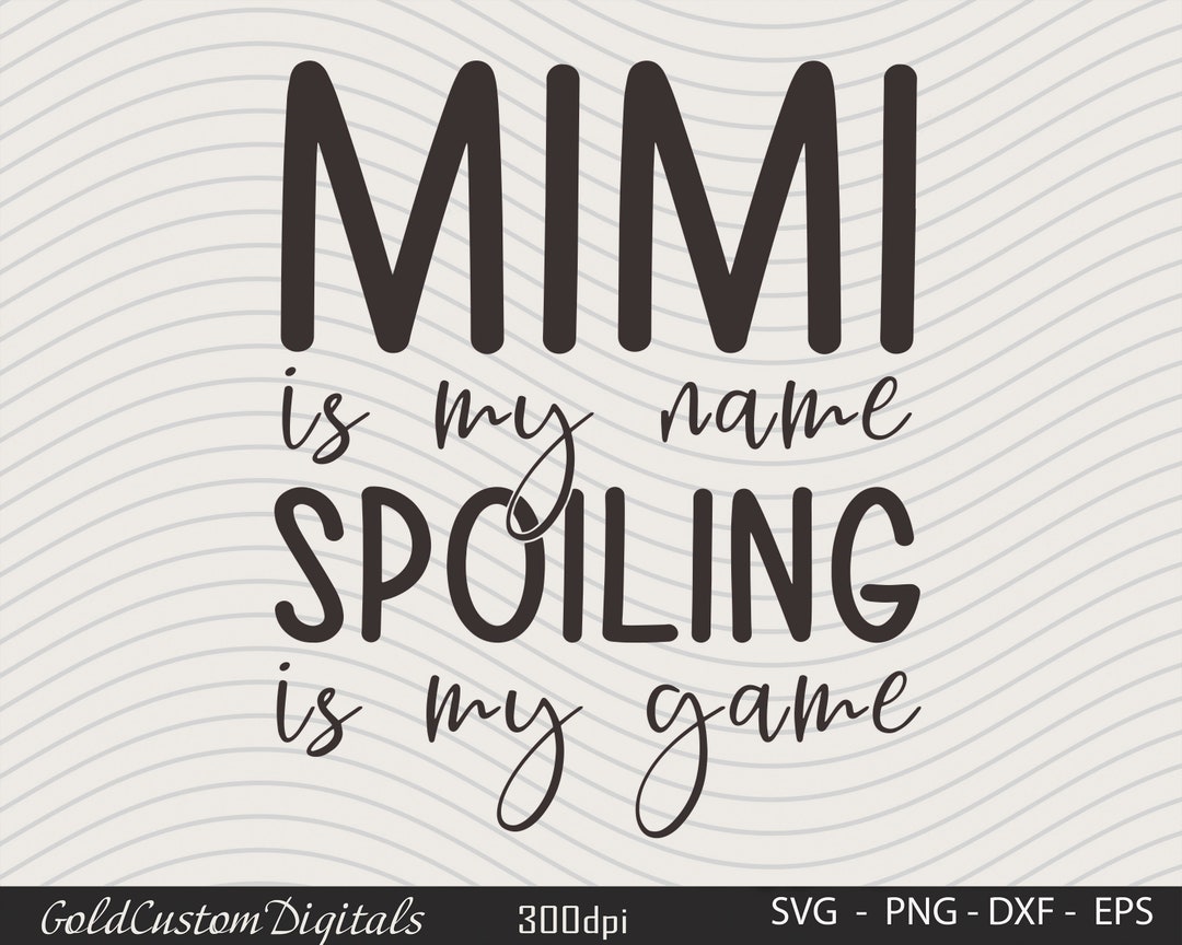 Mimi is My Name Spoiling is My Game Svg, Mimi Life Svg, Mimi Svg ...