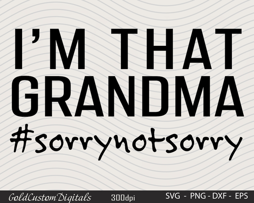 Im That Grandma Sorry Not Sorry Svg Funny Grandma Saying Funny