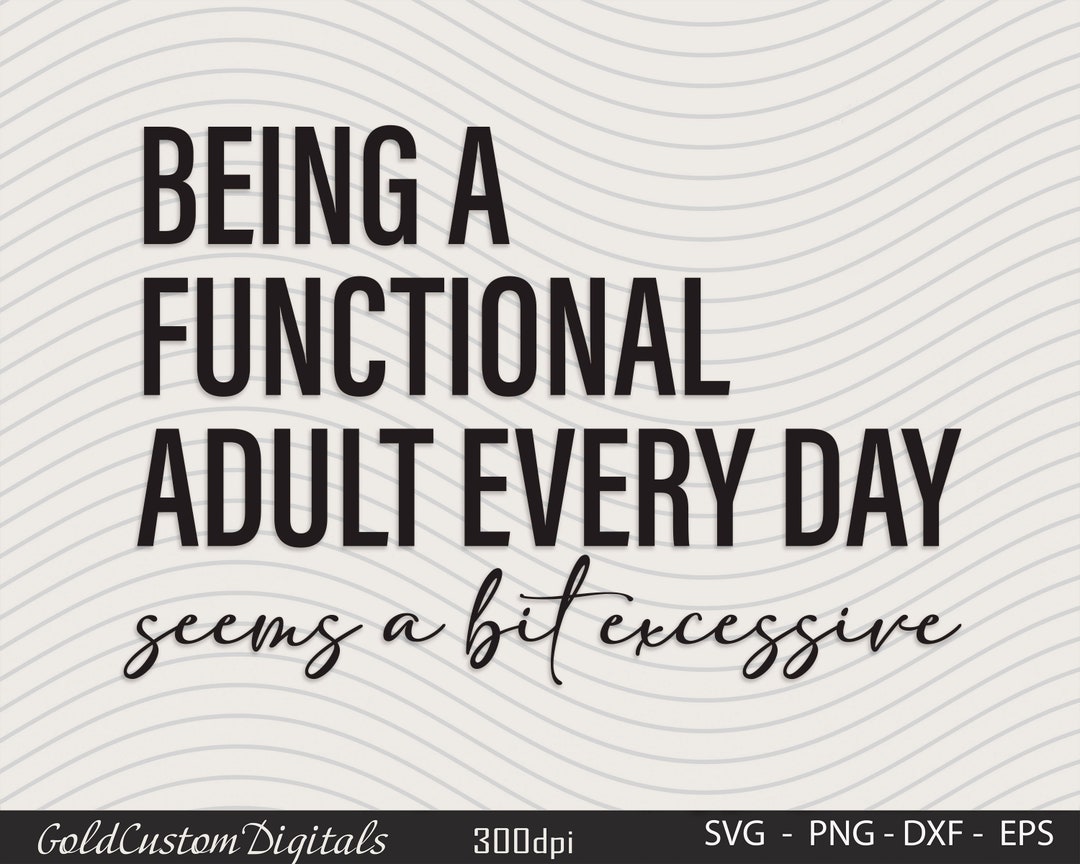 Being A Functional Adult Every Day Excessive Svg, Being a Adult Svg ...