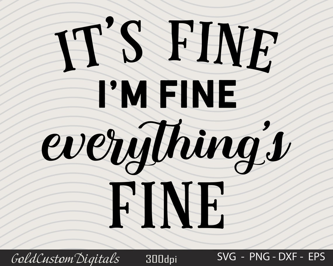 It's Fine I'm Fine Everything is Fine Svg, Sarcastic Svg, Funny Quotes ...