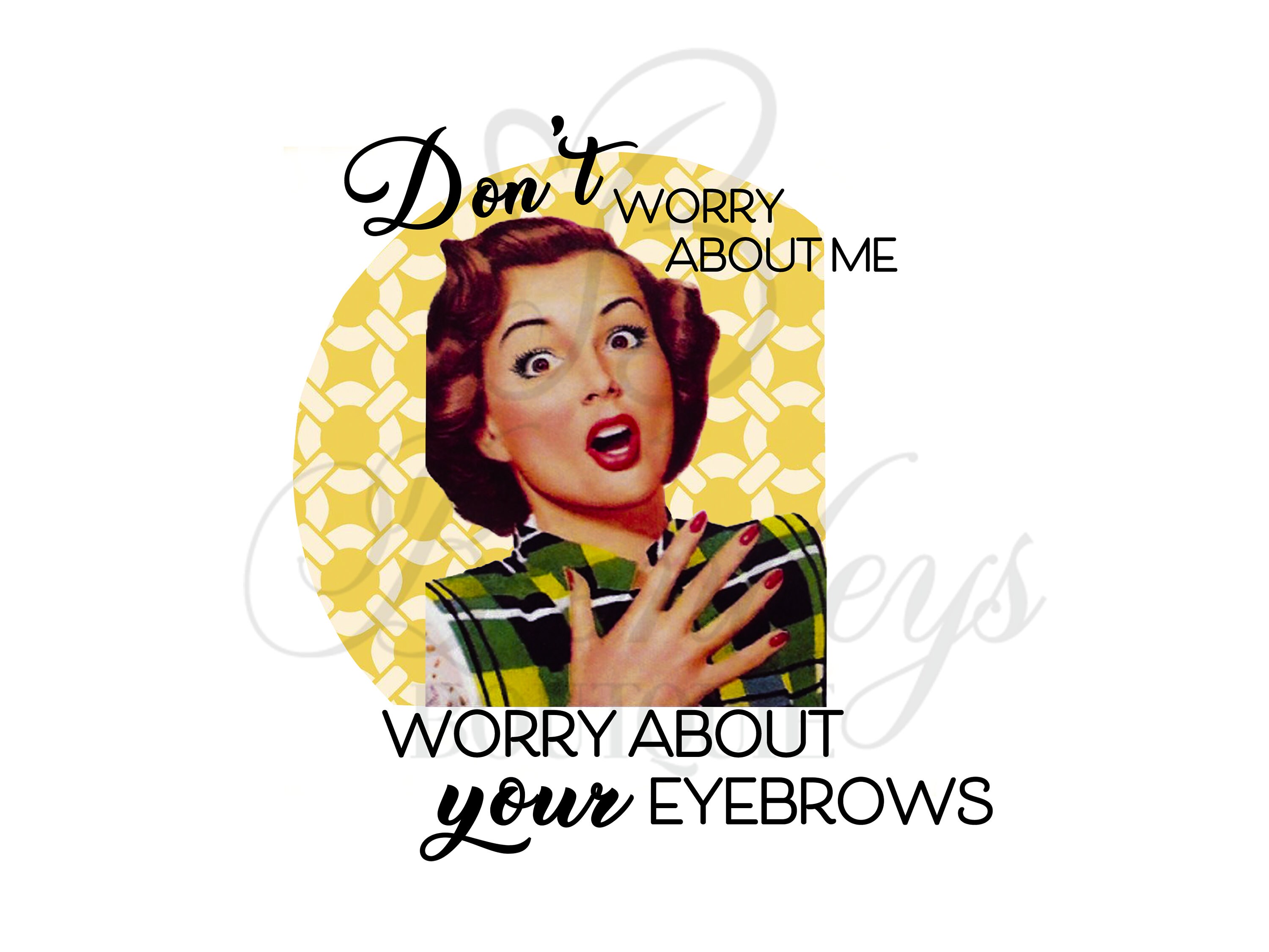Worry About Your Eyebrows Design, Png, Sublimation, Printable, Instant ...