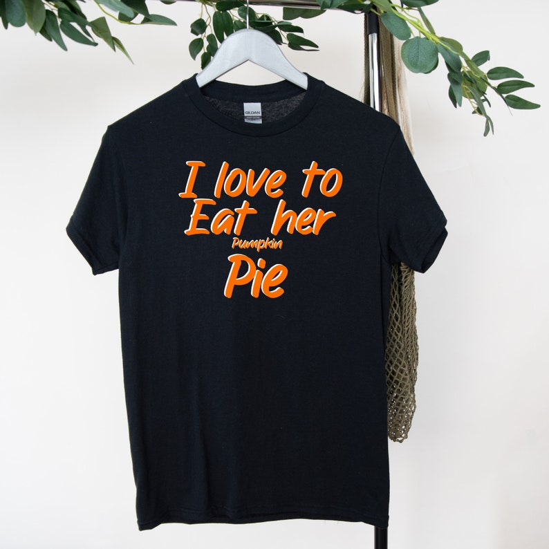Funny Thanksgiving Shirt I Love to Eat Her Pie Shirt Unisex Funny Shirt ...