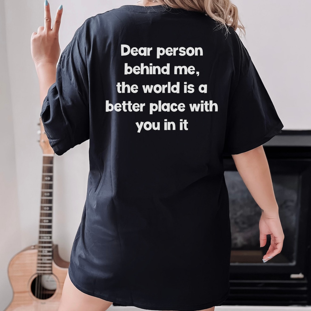 Dear Person Behind Me Tshirt, to the Person Behind Me, Inspiring Quote ...