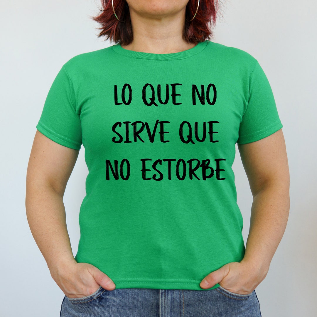 Lo Que No Sirve Que No Estorbe Latina Shirt Spanish Sayings - Etsy ...