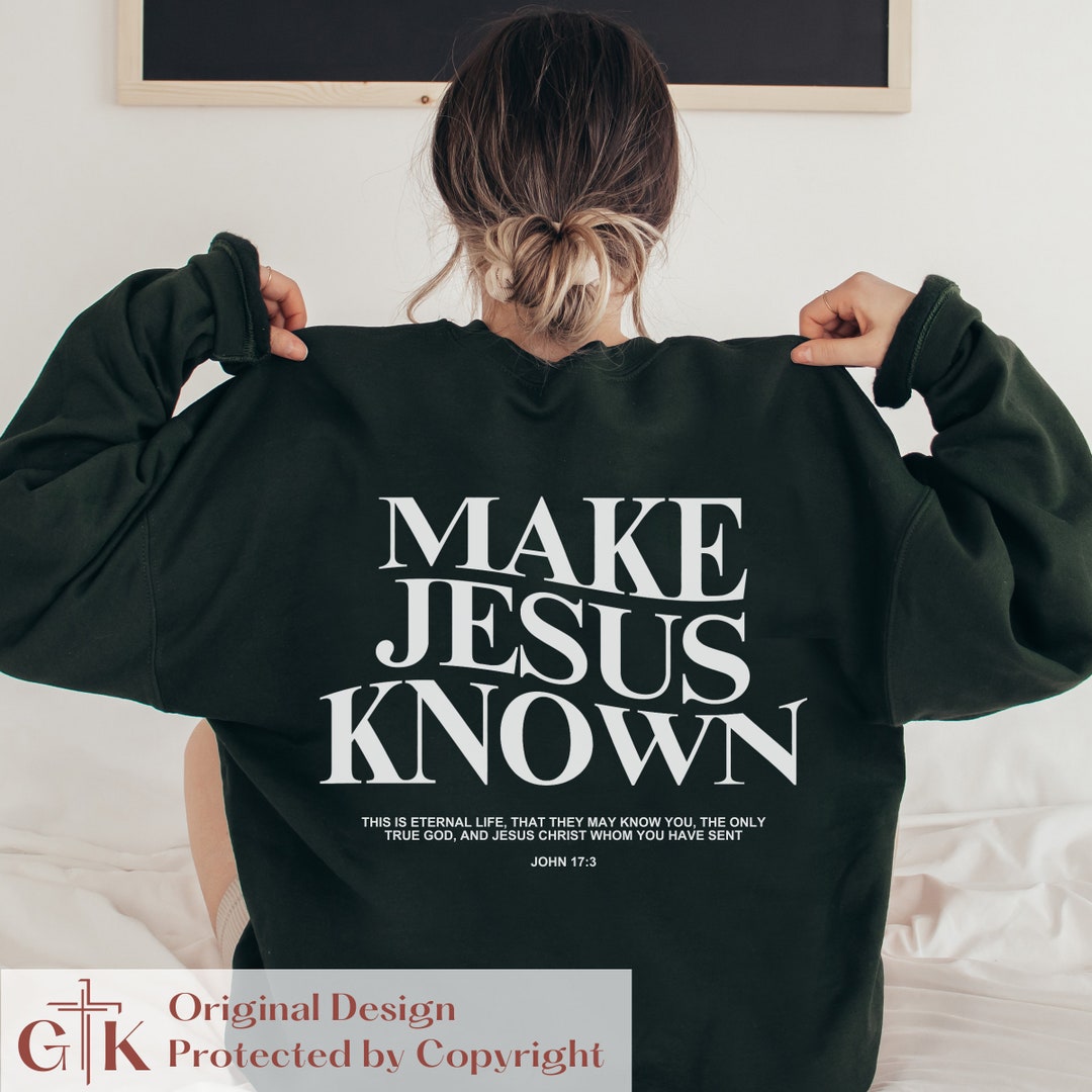 Make Jesus Known Christian Sweatshirt | to Know God and Make Him Known ...