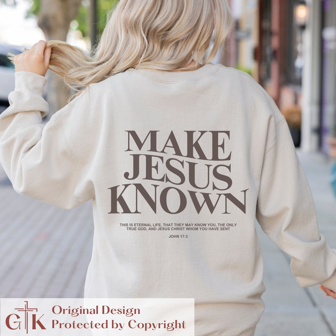 Make Jesus Known Christian Sweatshirt | to Know God and Make Him Known ...