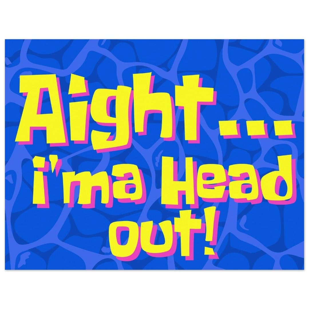 Aight I'ma Head Out Poster - Etsy