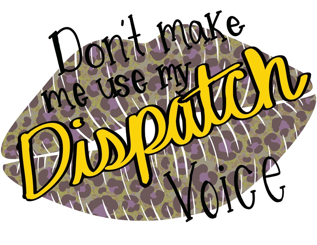 Don’t Make Me Use My Dispatch Voice - Dispatcher PNG Sublimation File ...
