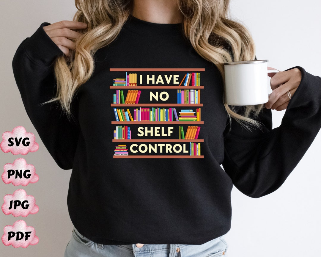 I Have No Shelf Control Svg Png, Book Lover Shirt Png , Librarian Png ...