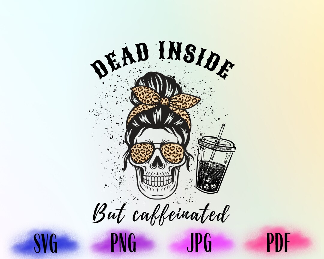 Dead Inside but Caffeinated Svg, Caffeinated Png, Skeleton Png, Dead ...