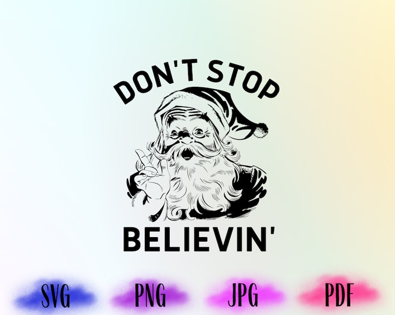 Dont Stop Believing Png, Santa Svg, Christmas Png, Holiday Png ...