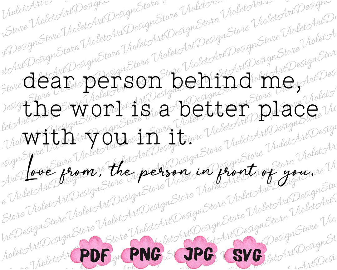Dear Person Behind Me Svg Png, the World is A Better Place With You in ...
