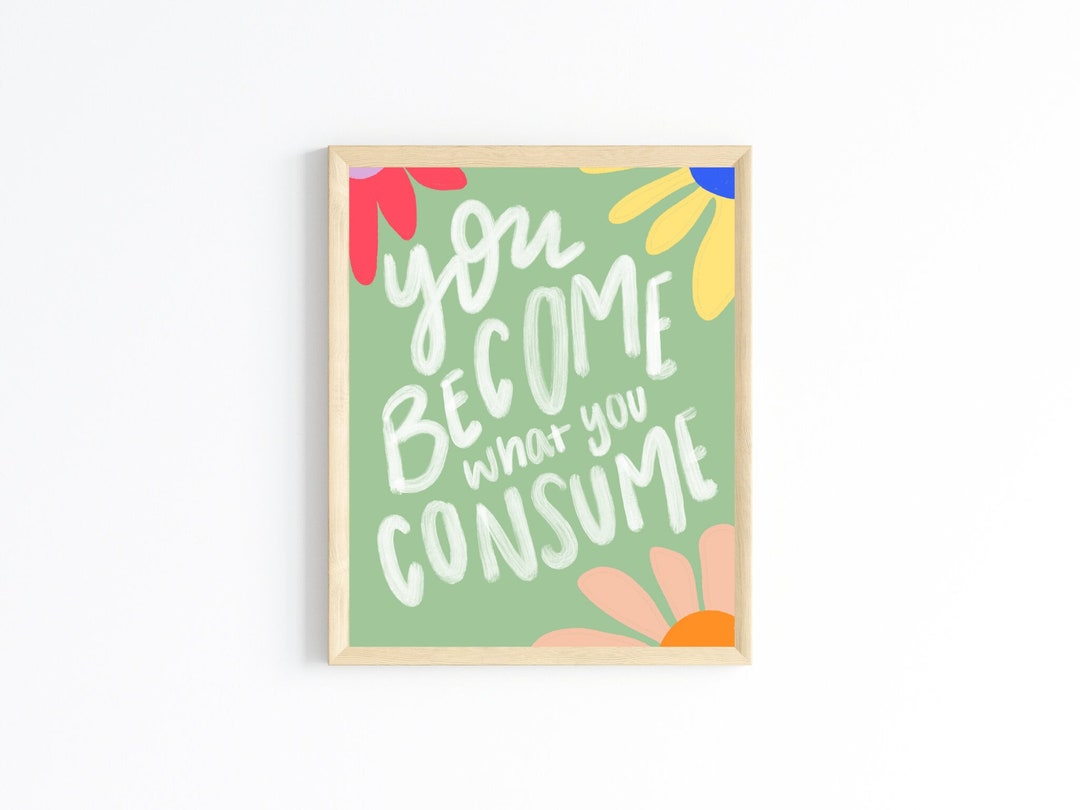 You Become What You Consume Art Print, Floral Design Illustration ...