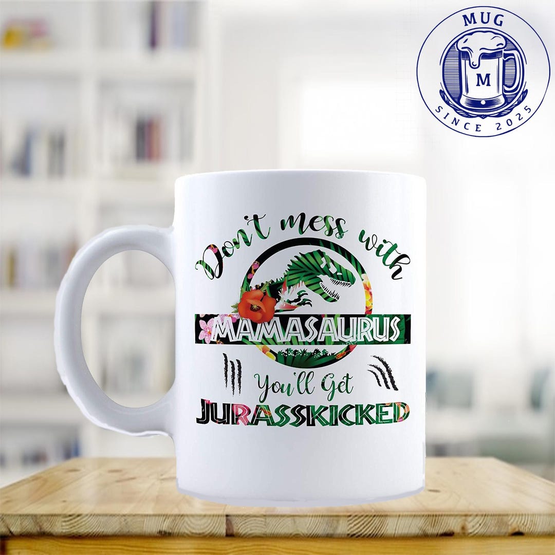 Don't Mess With Mamasaurus You'll Get Jurasskicked, Mamasaurus Mug ...