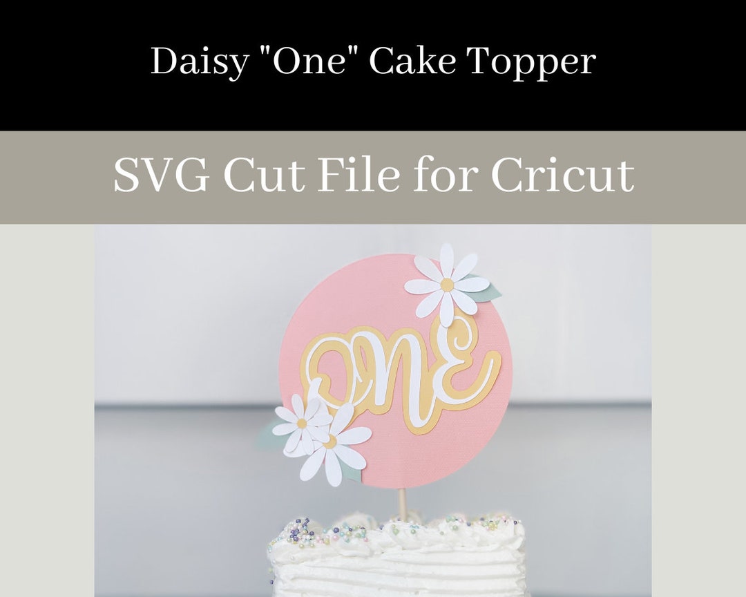 Daisy ONE Cake Topper SVG File: First Birthday Cricut, Silhouette ...