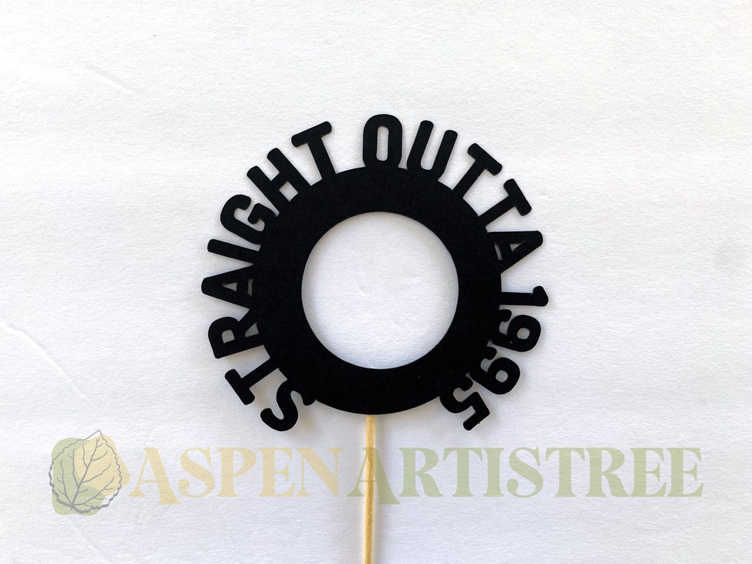 Custom Year Cake Topper Custom Cake Topper Straight Outta 1995 Straight ...